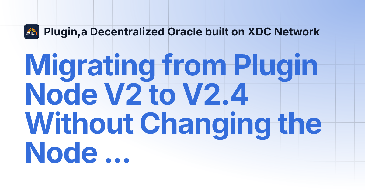 Migrating from Plugin Node V2 to V2.4 Without Changing the Node Address | Plugin,a Decentralized ...