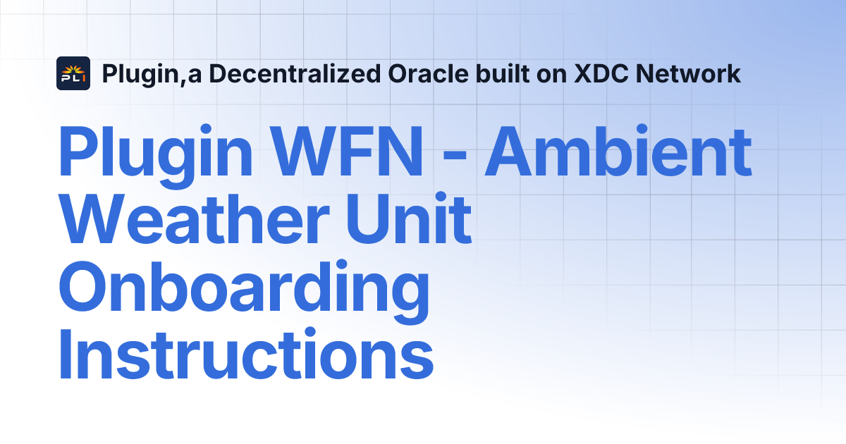 Plugin WFN - Ambient Weather Unit Onboarding Instructions | Plugin,a Decentralized Oracle built ...